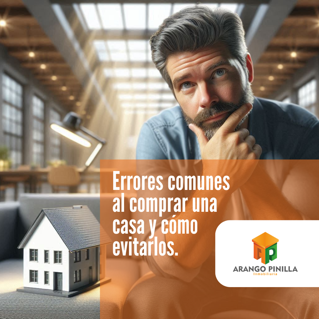 Errores comunes al comprar una casa y cómo evitarlos - Inmobiliaria Arango Pinilla